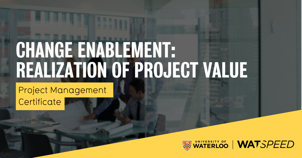 Change Enablement: Realization of Project Value | WatSPEED | University ...