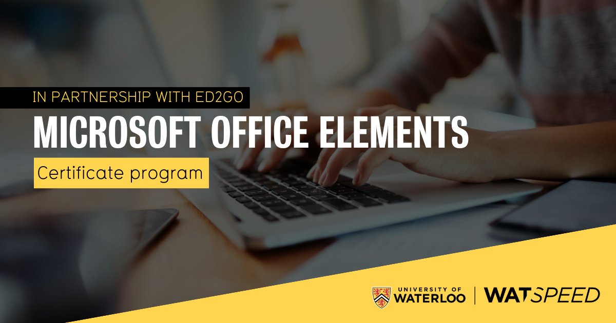 Microsoft Office Elements Certificate | WatSPEED | University of Waterloo Microsoft Office Elements Certificate | WatSPEED | University of Waterloo