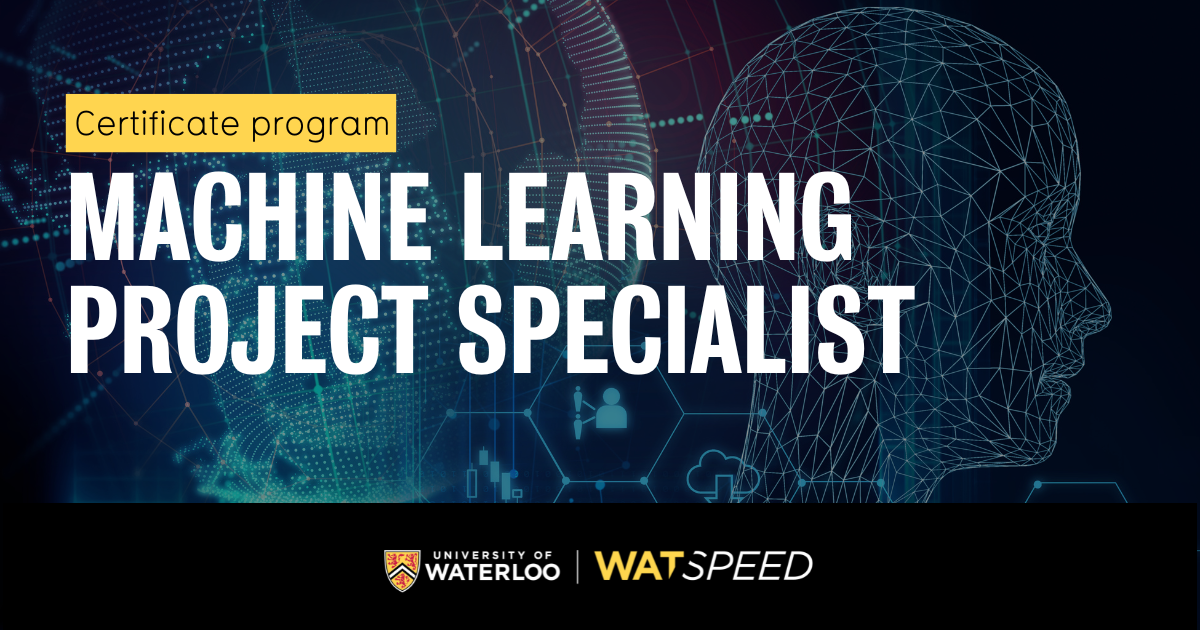 Machine Learning Project Specialist Certificate | WatSPEED | University of Waterloo